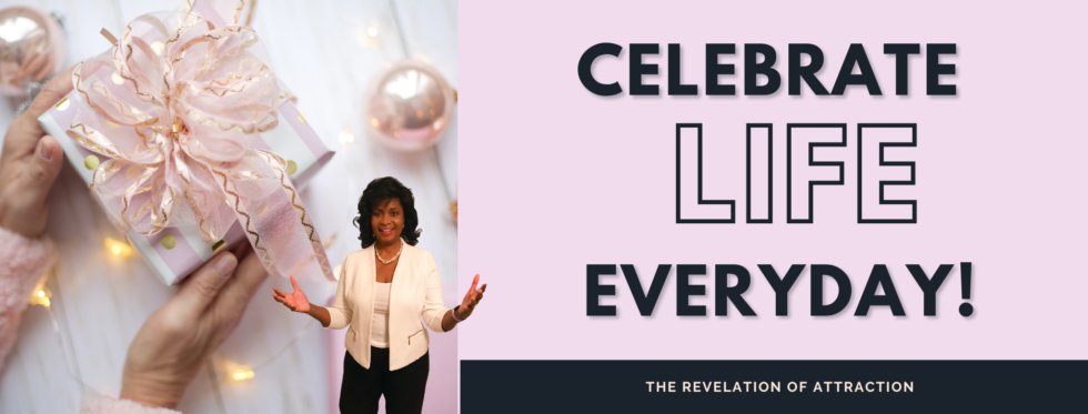 Why Celebrate Life Everyday! - The Revelation of Attraction